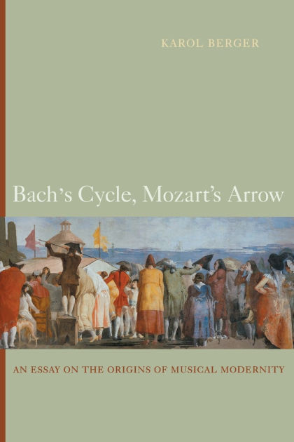 Bach's Cycle, Mozart's Arrow: An Essay on the Origins of Musical ...