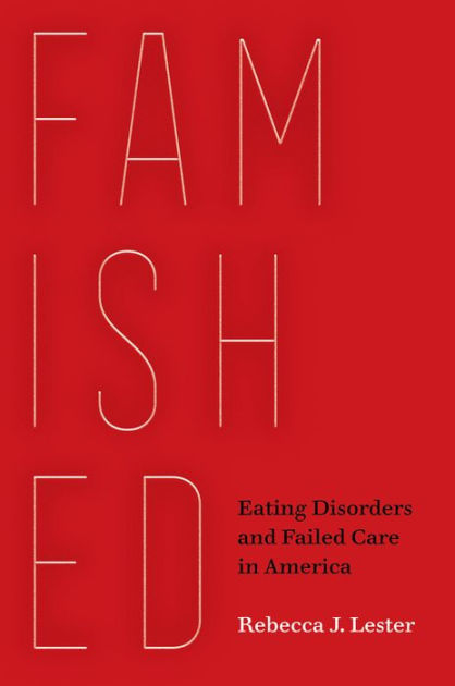Famished: Eating Disorders and Failed Care in America by Rebecca J ...