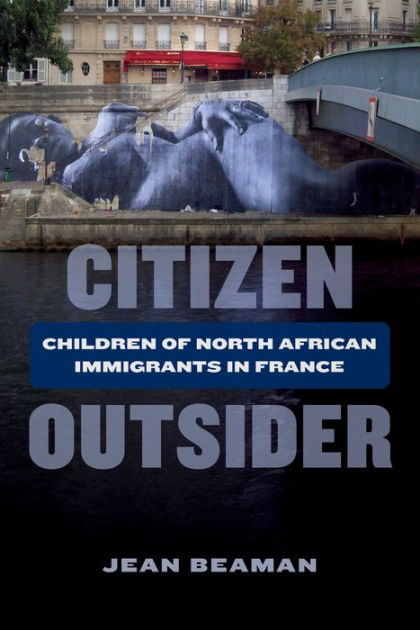 Citizen Outsider: Children of North African Immigrants in France by ...
