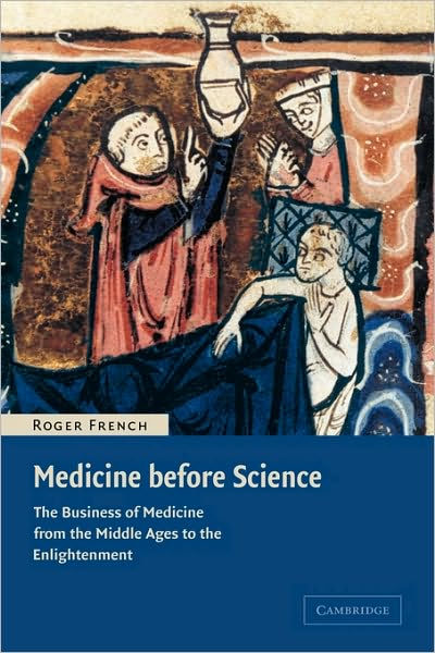 Medicine before Science: The Business of Medicine from the Middle Ages ...