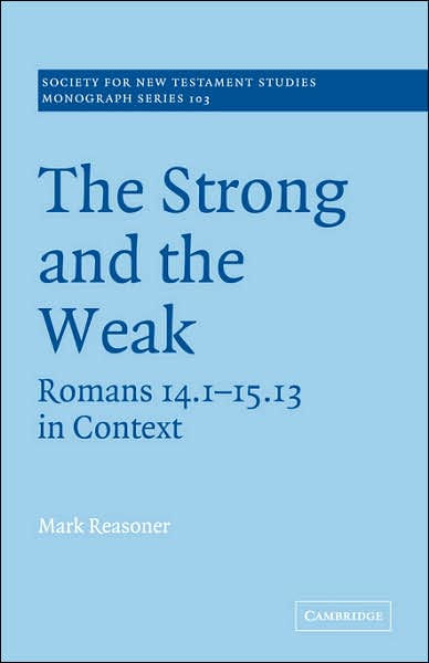 The Strong and the Weak: Romans 14.1-15.13 in Context by Mark Reasoner ...