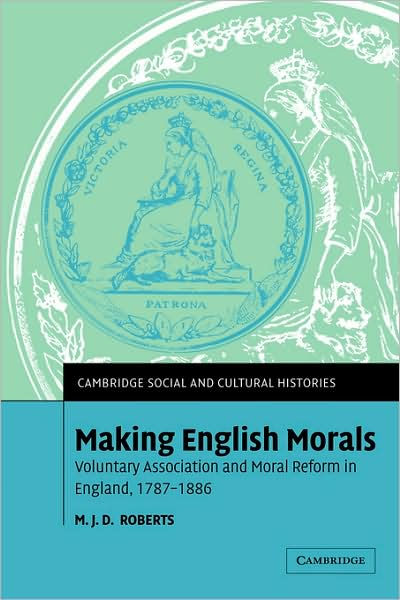 Making English Morals: Voluntary Association and Moral Reform in ...