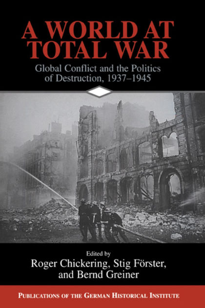 A World at Total War: Global Conflict and the Politics of Destruction ...