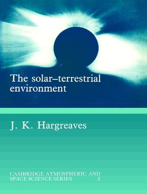 The Solar-Terrestrial Environment: An Introduction to Geospace - the ...