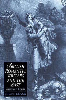British Romantic Writers and the East: Anxieties of Empire by Nigel ...