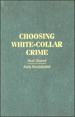 Choosing White-Collar Crime by Neal Shover, Andrew Hochstetler ...