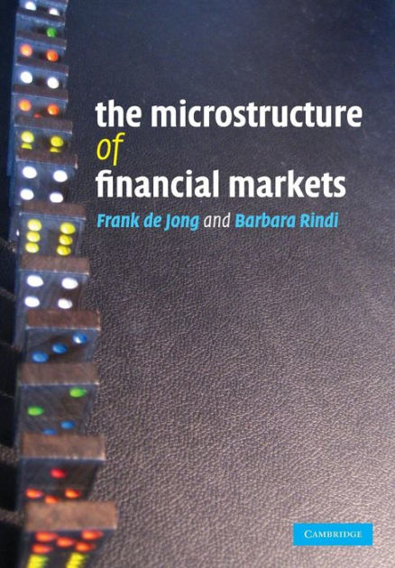 The Microstructure of Financial Markets by Frank de Jong, Barbara Rindi ...