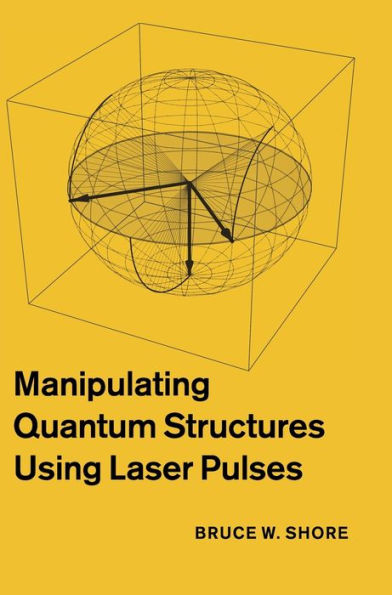 Manipulating Quantum Structures Using Laser Pulses by Bruce W. Shore, Hardcover | Barnes & Noble®