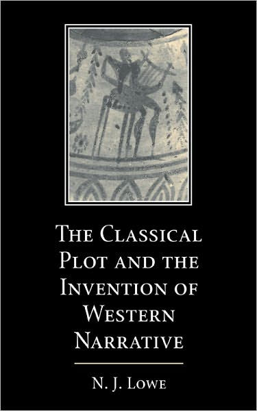 The Classical Plot and the Invention of Western Narrative by N. J. Lowe ...