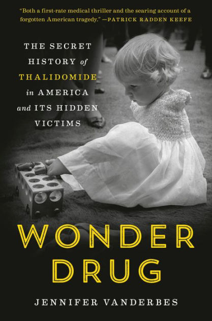 Wonder Drug: The Secret History of Thalidomide in America and Its ...