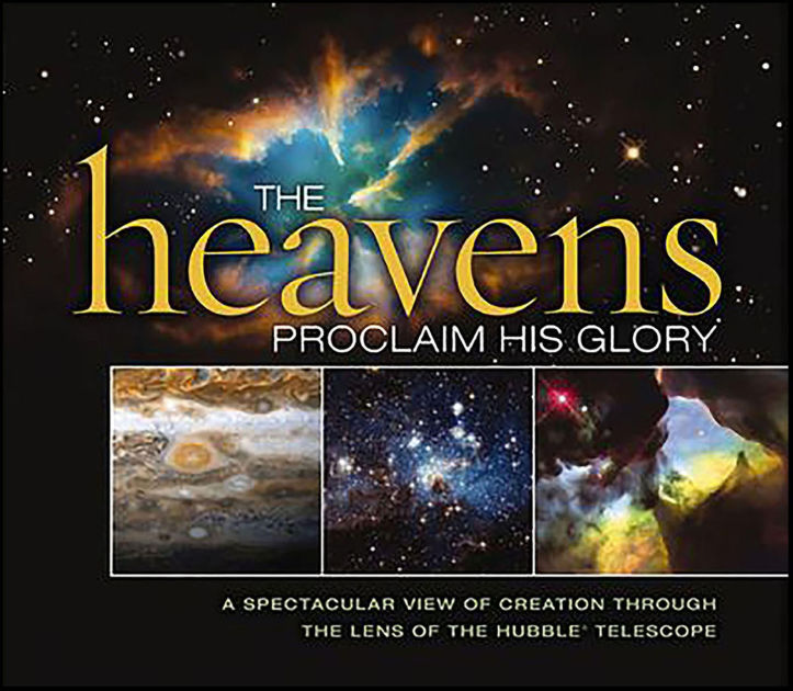 The Heavens Proclaim His Glory: A Spectacular View of Creation Through ...