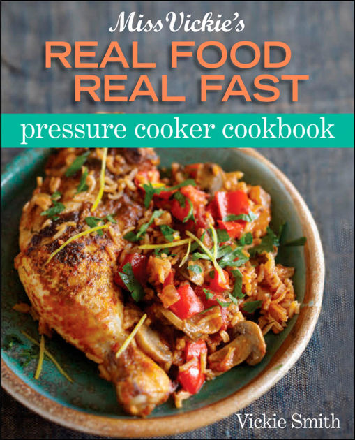Miss Vickie's Real Food Real Fast Pressure Cooker Cookbook by Vickie ...