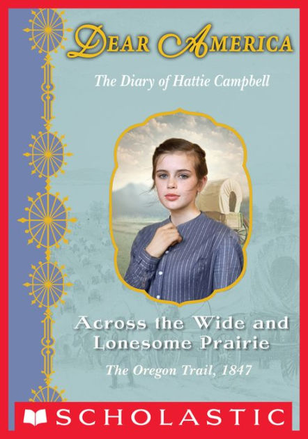 Across the Wide and Lonesome Prairie: The Diary of Hattie Campbell, The ...