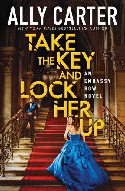 Take the Key and Lock Her Up (Embassy Row Series #3) by Ally Carter ...