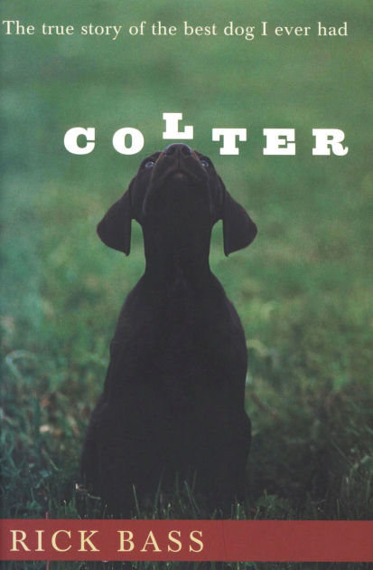 Colter: The True Story of the Best Dog I Ever Had by Rick Bass ...