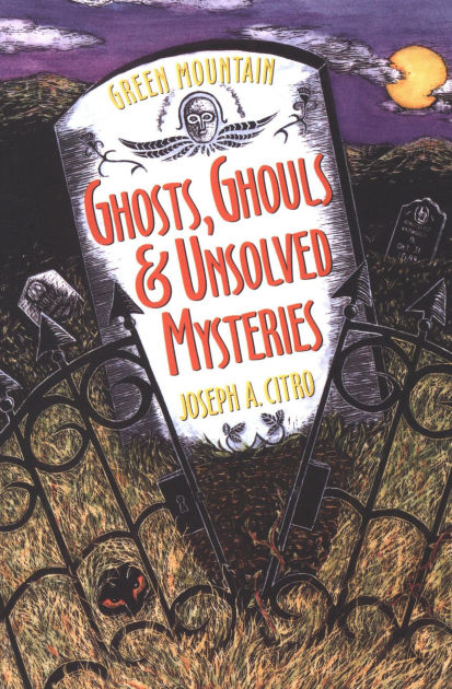 Green Mountain Ghosts, Ghouls & Unsolved Mysteries by Joseph Citro ...