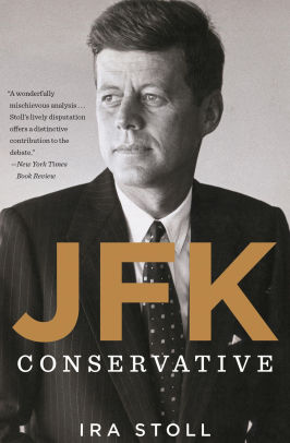 JFK, Conservative by Ira Stoll | NOOK Book (eBook) | Barnes & Noble®