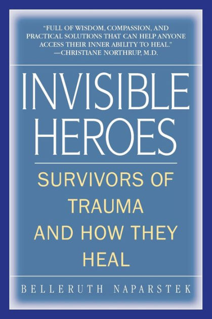 Invisible Heroes: Survivors of Trauma and How They Heal by Belleruth ...