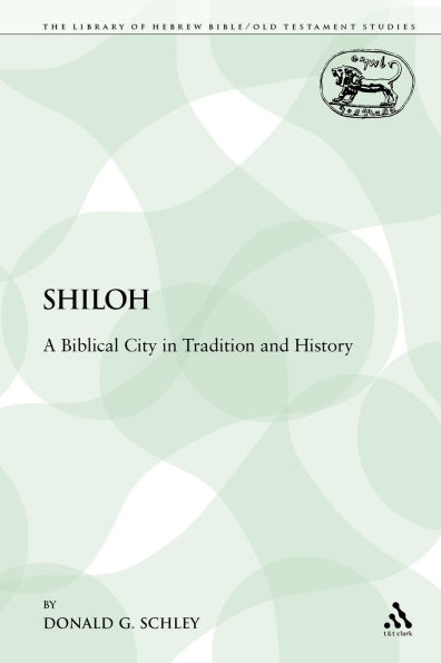 Shiloh: A Biblical City in Tradition and History by Donald G. Schley ...