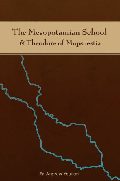 The Mesopotamian School & Theodore of Mopsuestia by Andrew Younan ...