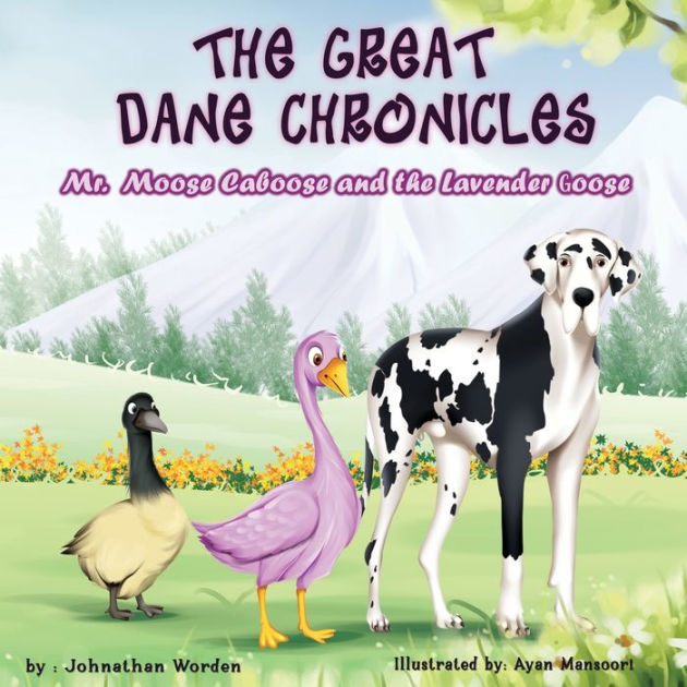 The Great Dane Chronicles: Mr. Moose Caboose and the Lavender Goose by ...