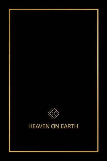 Heaven on Earth: The Blueprint That Will Bring You Heaven on Earth by ...