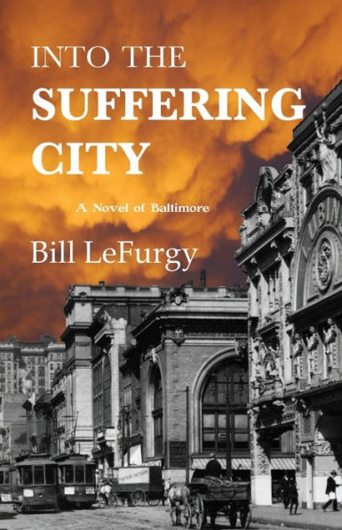 Into the Suffering City: A Novel of Baltimore by Bill Lefurgy ...