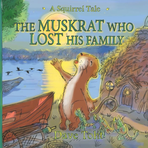The Muskrat Who Lost His Family: A Squirrel Tale by Dave Toht, David ...