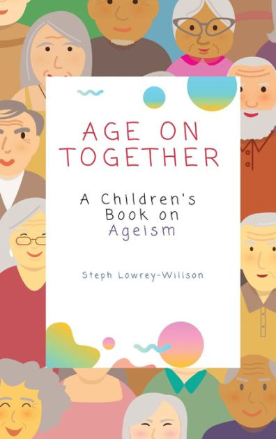 Age On Together: A Children's Book on Ageism by Stephanie Lowrey ...