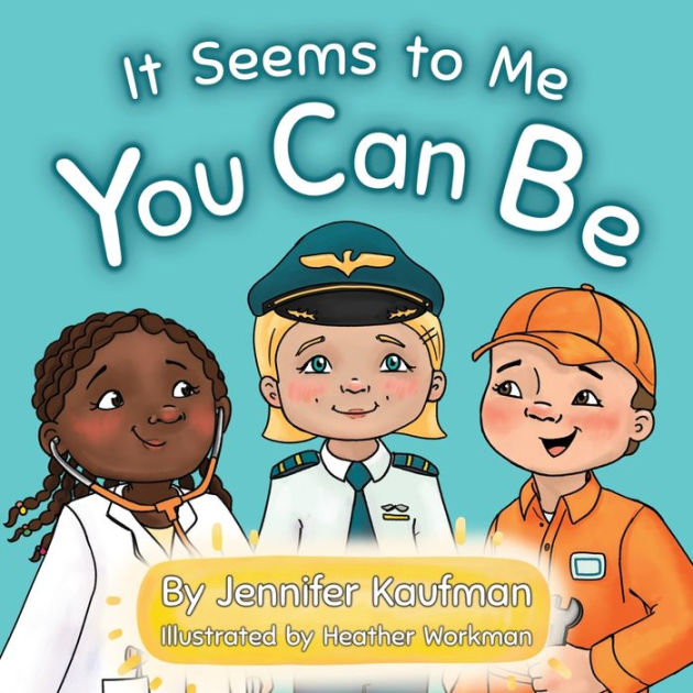 It Seems to Me You Can Be by Jennifer Kaufman, Heather Workman ...