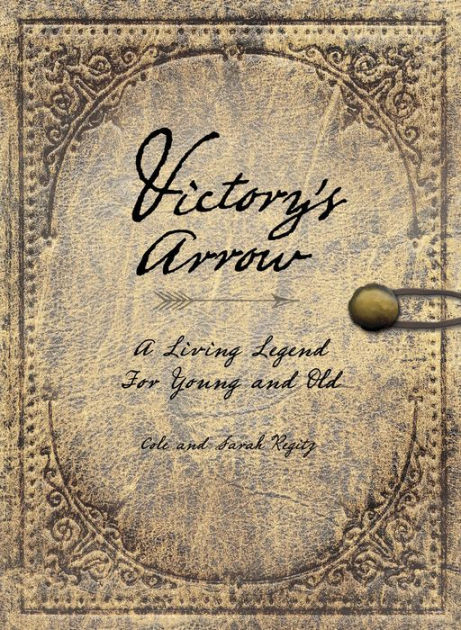 Victory's Arrow: A Living Legend for Young and Old by Cole Regitz ...