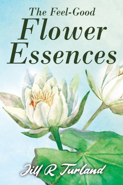 The 'Feel Good' Flower Essences by Jill R. Turland, Paperback | Barnes ...