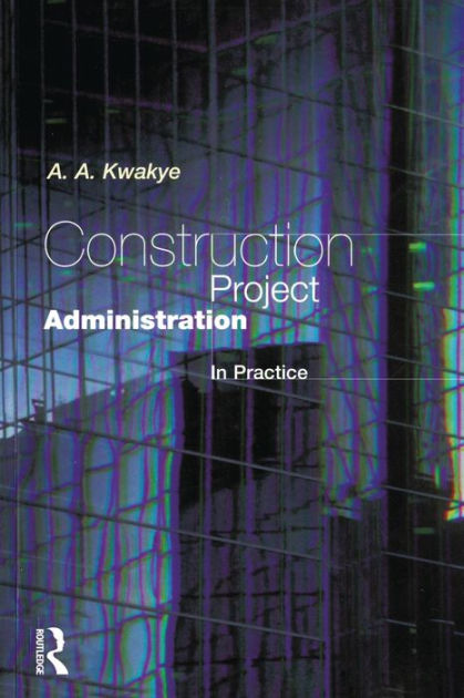 Construction Project Administration in Practice by A.A Kwakye ...
