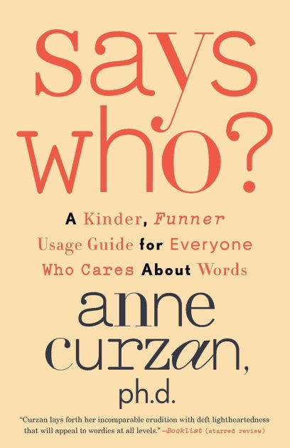 Says Who?: A Kinder, Funner Usage Guide for Everyone Who Cares About ...