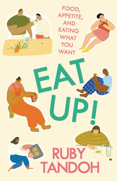 Eat Up!: Food, Appetite and Eating What You Want by Ruby Tandoh ...