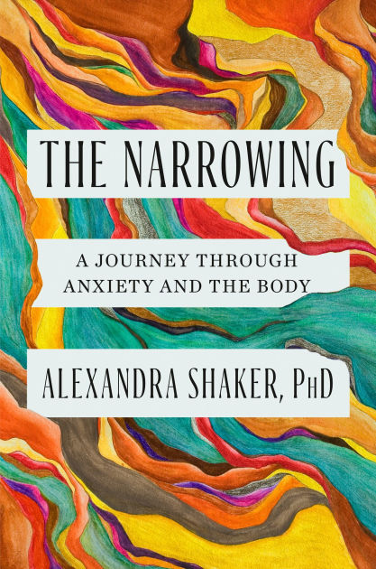 The Narrowing: A Journey Through Anxiety and the Body by Alexandra ...