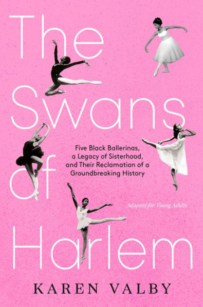 The Swans of Harlem (Adapted for Young Adults): Five Black Ballerinas ...