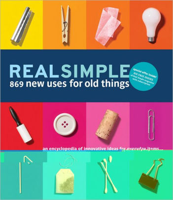 Real Simple 869 New Uses for Old Things: An Encyclopedia of Innovative ...