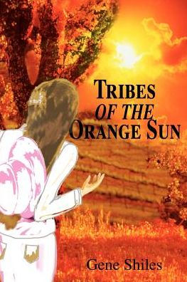 Tribes of the Orange Sun by Gene Shiles, Paperback | Barnes & Noble®