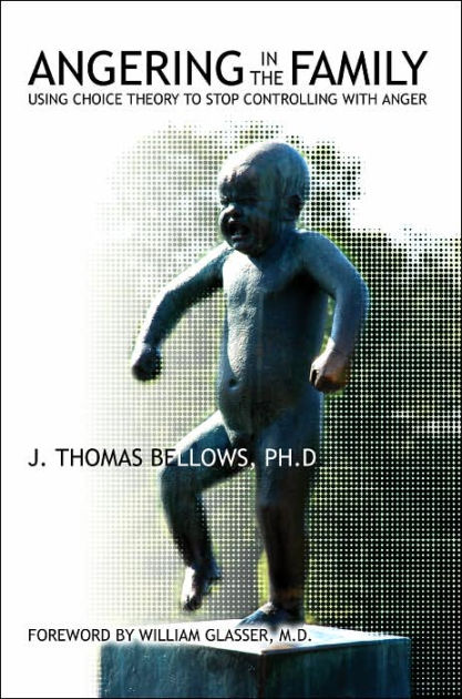 Angering in the Family: Using Choice Theory to Stop Controlling with ...
