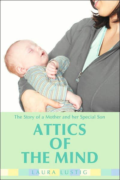 Attics of the Mind: The Story of a Mother and Her Special Son by Laura ...