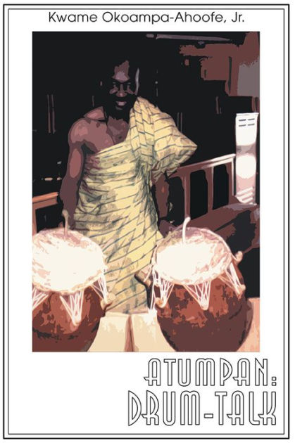 ATUMPAN: DRUM-TALK by Kwame Okoampa-Ahoofe Jr. | eBook | Barnes & Noble®