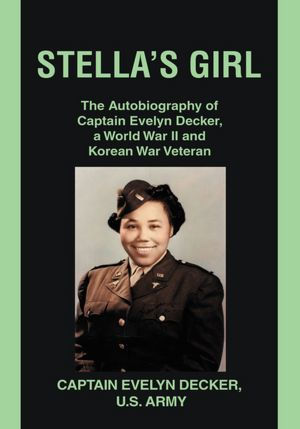 Stella's Girl: The Autobiography of Captain Evelyn Decker, a World War ...