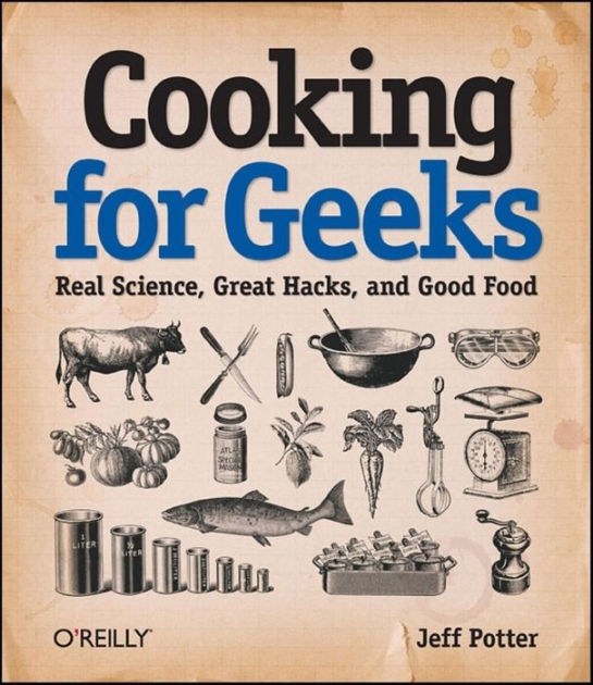 Cooking for Geeks: Real Science, Great Hacks, and Good Food by Jeff ...