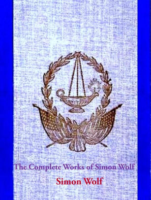 The Complete Works of Simon Wolf by Simon Wolf | NOOK Book (eBook ...