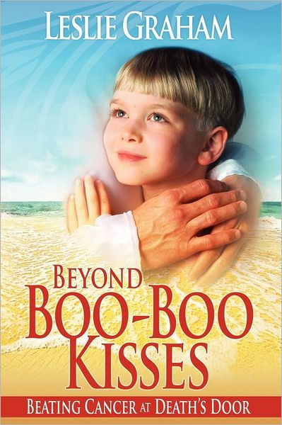 Beyond Boo-Boo Kisses: Beating Cancer at Death's Door by Louis W ...