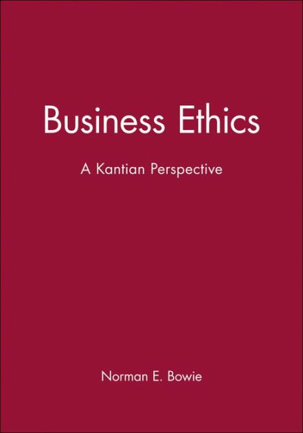 Business Ethics: A Kantian Perspective / Edition 1 by Norman E. Bowie ...