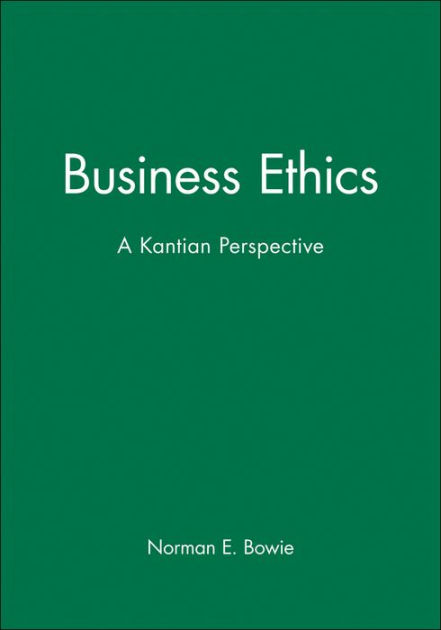 Business Ethics: A Kantian Perspective / Edition 1 by Norman E. Bowie ...