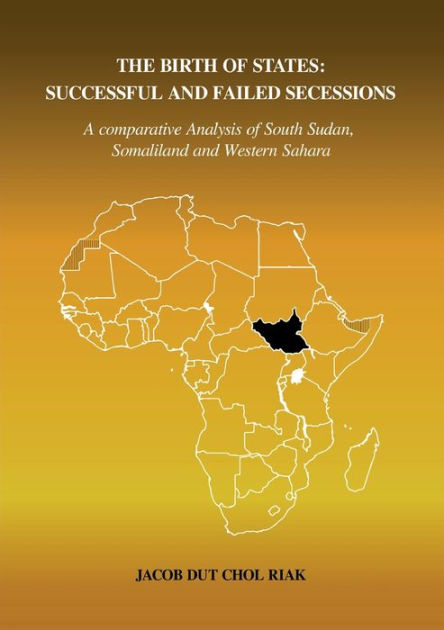 The Birth of States: Successful and Failed Secessions by Jacob Dut Chol ...
