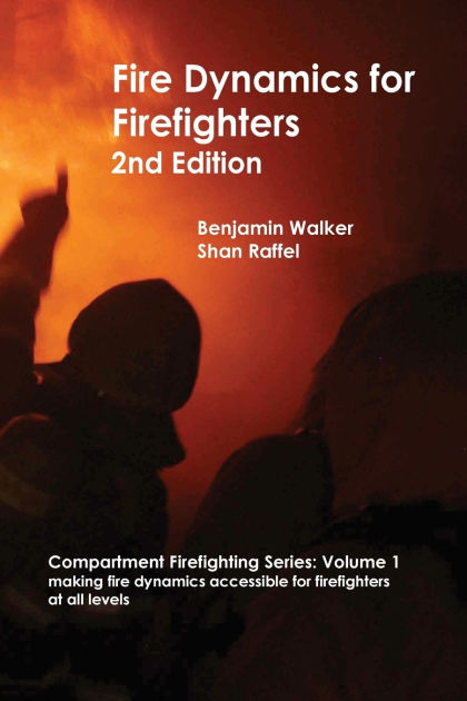 Fire Dynamics for Firefighters by Benjamin A Walker, Shan W Raffel ...